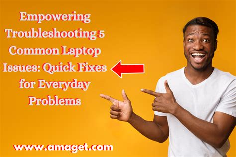 Empowering Troubleshooting 5 Common Laptop Issues Quick Fixes For Everyday Problems Amaget
