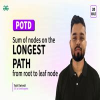 PROBLEM OF THE DAY Sum Of Nodes On The Longest Path From Root To Leaf Node