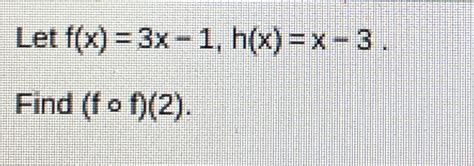 Solved Let F X 3x 1 H X X 3find F O F 2