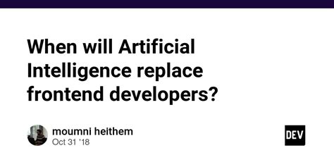 When Will Artificial Intelligence Replace Frontend Developers Dev Community