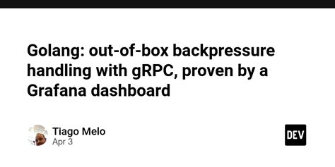 Golang Out Of Box Backpressure Handling With Grpc Proven By A Grafana Dashboard Dev Community