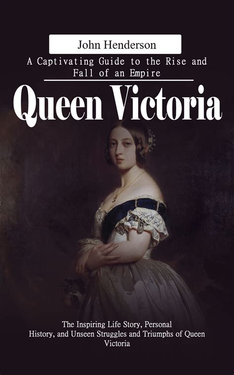 Queen Victoria A Captivating Guide To The Rise And Fall Of An Empire