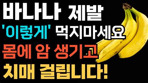 바나나와 상극 음식 Top 5 절대 같이 드시면 안됩니다 건강한 노년기 위해 먹는 바나나 꼭 이렇게 드세요 암과 치매 예방할 수 있습니다 건강 다이어트 음식