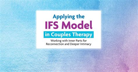 Applying The Ifs Model In Couples Therapy Working With Inner Parts For