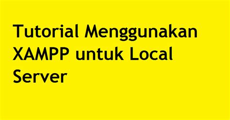 Tutorial Menggunakan Xampp Untuk Local Server