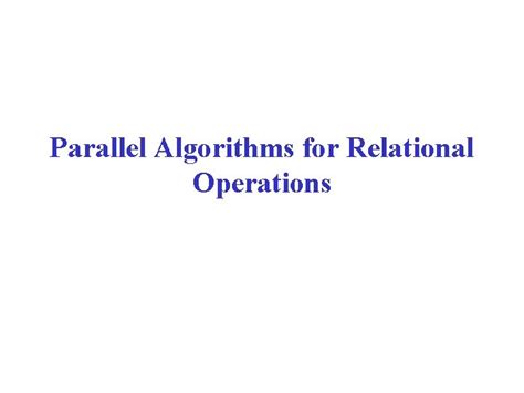 Parallel Algorithms For Relational Operations Models Of Parallelism