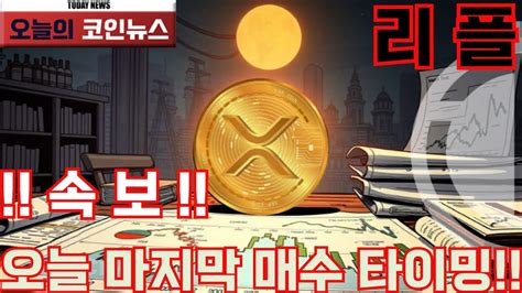 리플 Xrp 속 보 오늘 마지막 매수 타이밍 Youtube