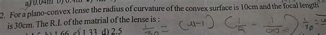 If In A Plano Convex Lens The Radius Of Curvature Of The Convex Surface Is 10cm And The Focal