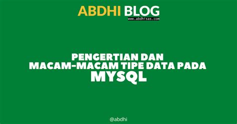 Pengertian Dan Macam Macam Tipe Data Pada MySQL Abdhi Blog