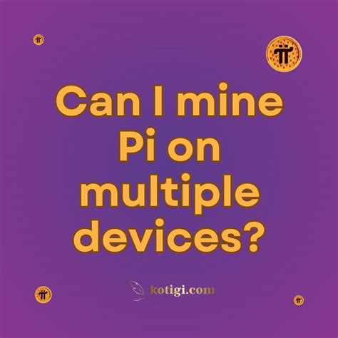 Can I Mine Pi On Multiple Devices Must Read