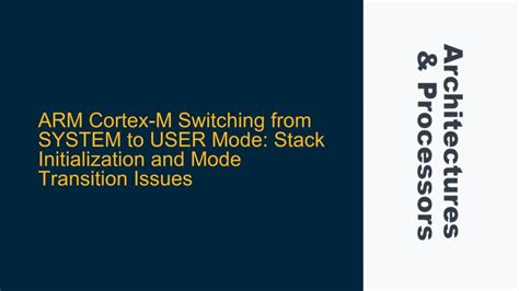 Arm Cortex M Switching From System To User Mode Stack Initialization And Mode Transition Issues