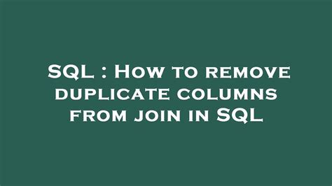 Sql How To Remove Duplicate Columns From Join In Sql Youtube