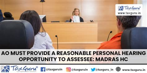 Ao Must Provide A Reasonable Personal Hearing Opportunity To Assessee Madras Hc