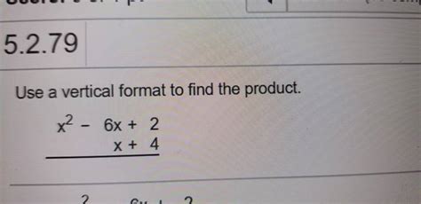 Solved Question 5279 Use A Vertical Format To Find The Product