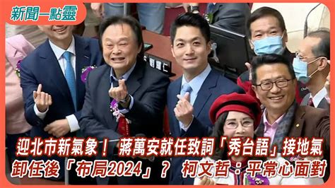 【新聞一點靈】迎北市新氣象！ 蔣萬安就任致詞「秀台語」接地氣 卸任後「布局2024」？ 柯文哲：平常心面對 Youtube