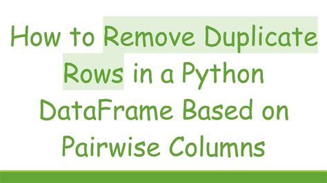 How To Remove Duplicate Rows In A Python Dataframe Based On Pairwise Columns Youtube