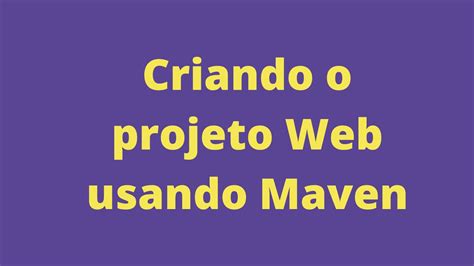 Java Para Web Servlets E Jsp Criando O Projeto Web Usando Maven Youtube