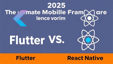 Flutter Vs React Native Choosing The Best Mobile Framework 2025