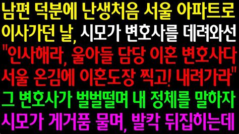 실화사연 남편 덕분에 서울 아파트로 이사 가던날 시모가 변호사를 데려와 울아들 이혼 변호사다 서울 온 김에 이혼 도장 찍어