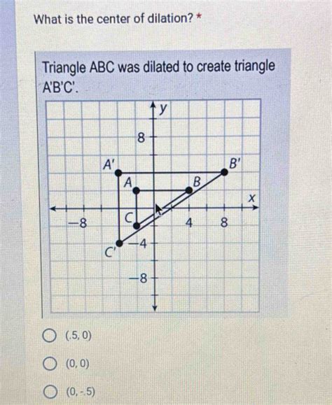 Solved What Is The Center Of Dilation Triangle Abc Was Dilated To Create Triangle Abc