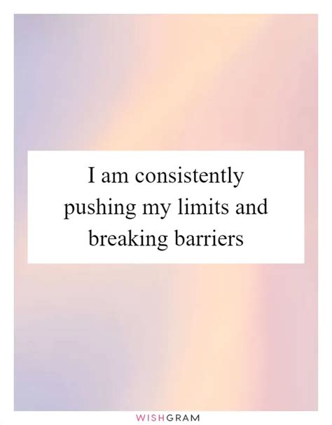 I Am Consistently Pushing My Limits And Breaking Barriers Messages