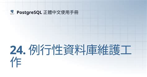 24 例行性資料庫維護工作 Postgresql 正體中文使用手冊 24 例行性資料庫維護工作 Postgresql 正體中文使用手冊