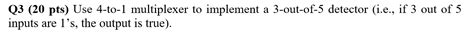 [solved] q3 20 pts use 4 to 1 multiplexer to implement a 3 out of 5