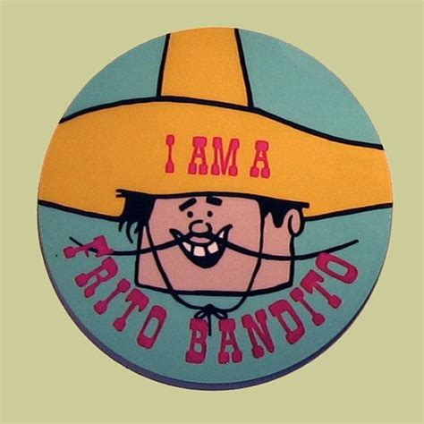 Ay Yi Yi Yi I Am The Frito Bandito Give Me Fritos Corn Chips And