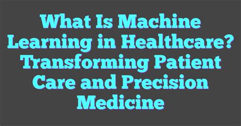What Is Machine Learning In Healthcare Transforming Patient Care And