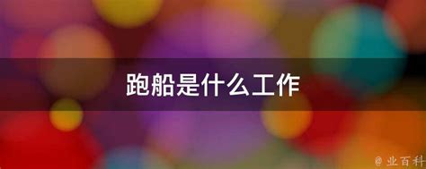 跑船是什么工作 业百科