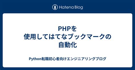 Phpを使用してはてなブックマークの自動化 Python転職初心者向けエンジニアリングブログ
