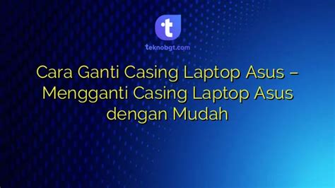 Cara Ganti Casing Laptop Asus Mengganti Casing Laptop Asus Dengan Mudah