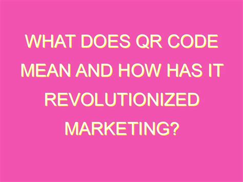 What Does QR Code Mean And How Has It Revolutionized Marketing Kurrently