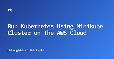 Run Kubernetes Using Minikube Cluster On The Aws Cloud