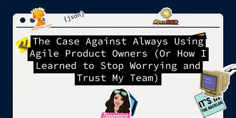 The Case Against Always Using Agile Product Owners Or How I Learned To Stop Worrying And Trust