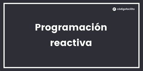 Programación Reactiva Blog De Código Facilito