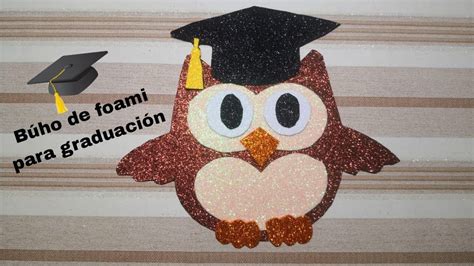 Como Hacer Un Búho Para Graduación De Foami Fomi Goma Eva Youtube