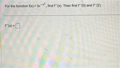 solved for the function f x 3e x3 ﻿find f x ﻿then find