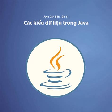 Bài 5 Các Kiểu Dữ Liệu Trong Java Tự Học Java Căn Bản