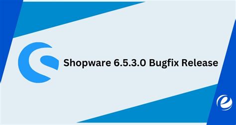 Shopware 6 5 3 0 Bugfix Release Is Out Now Shopware Development Emizentech Blog