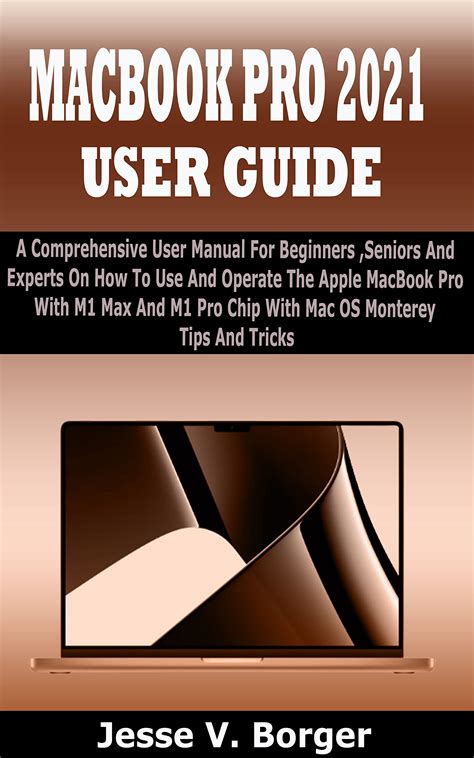 MACBOOK PRO 2021 USER GUIDE A Comprehensive User Manual For Beginners Seniors And Experts On