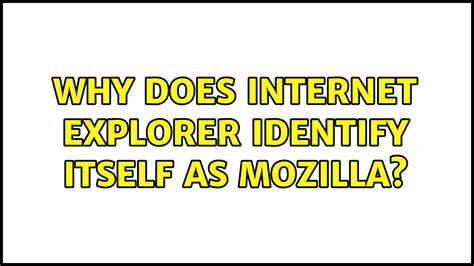 Why Does Internet Explorer Identify Itself As Mozilla 3 Solutions