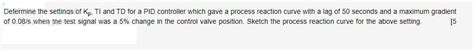Solved Determine The Settings Of Kp Ti And Td For A Pid