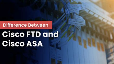 Difference Between Cisco Ftd And Cisco Asa Ipspecialist
