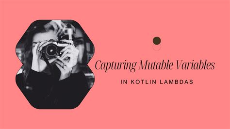 Capturing Mutable Variables In Kotlin Lambdas Why Kotlin Developers