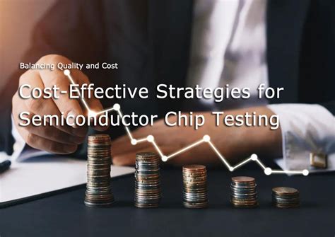 Cost Effective Strategies For Semiconductor Chip Testing Balancing Quality And Cost Cost Effective Strategies For Semiconductor Chip Testing Balancing Quality And Cost