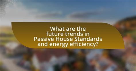 Analyzing Passive House Standards For Energy Efficiency