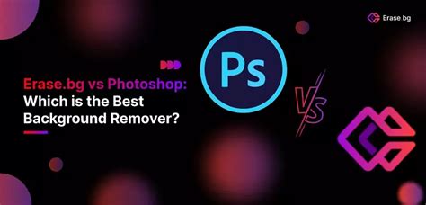 Erase Bg Vs Photoshop Which Is The Best Background Remover