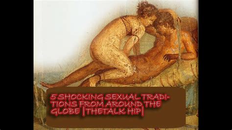 Shocking Sexual Traditions From Around The Globe TheTalk Hip YouTube