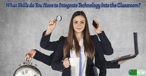 What Skills Do You Have To Integrate Technology Into The Classroom